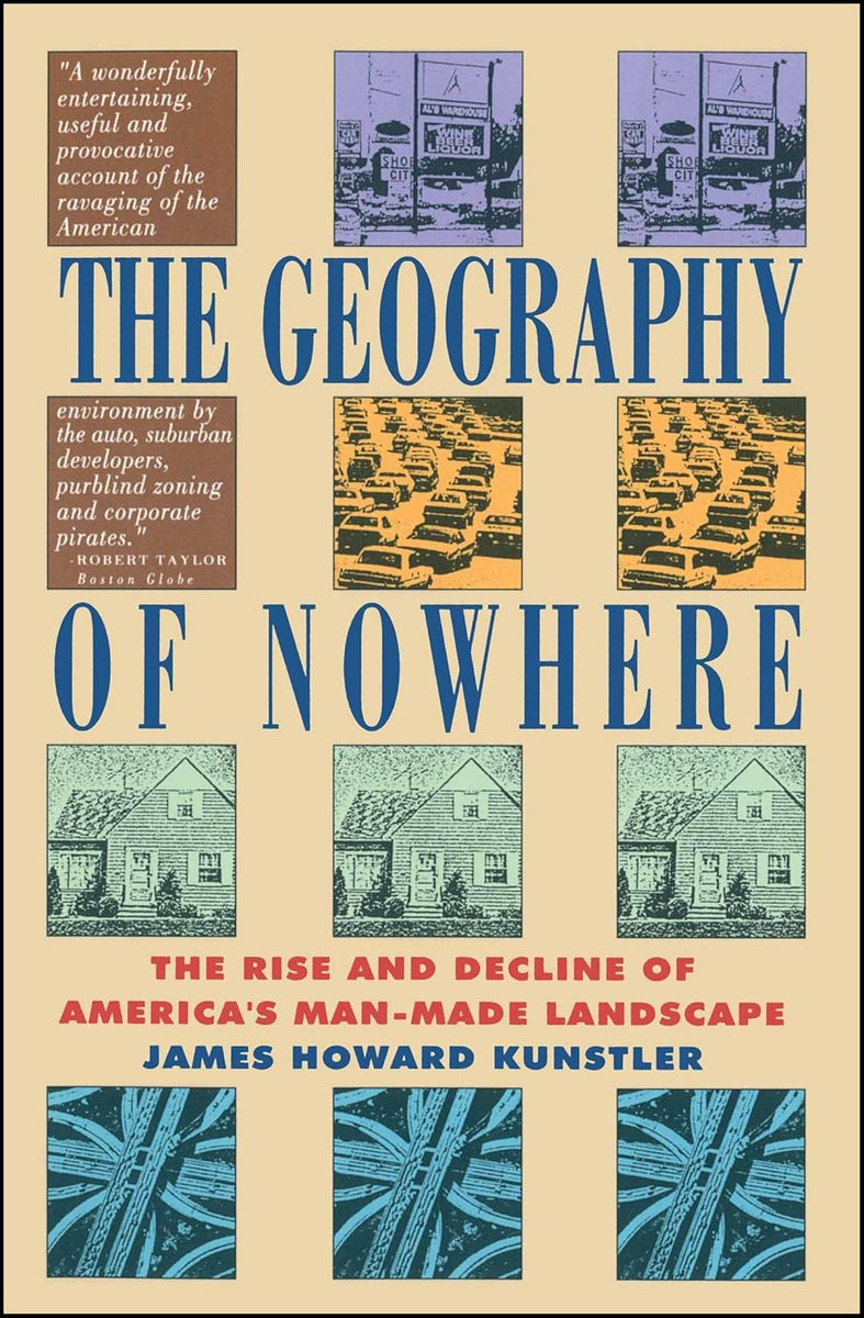 Geography of Nowhere: The Rise and Decline of America's Man-Made Lands ...