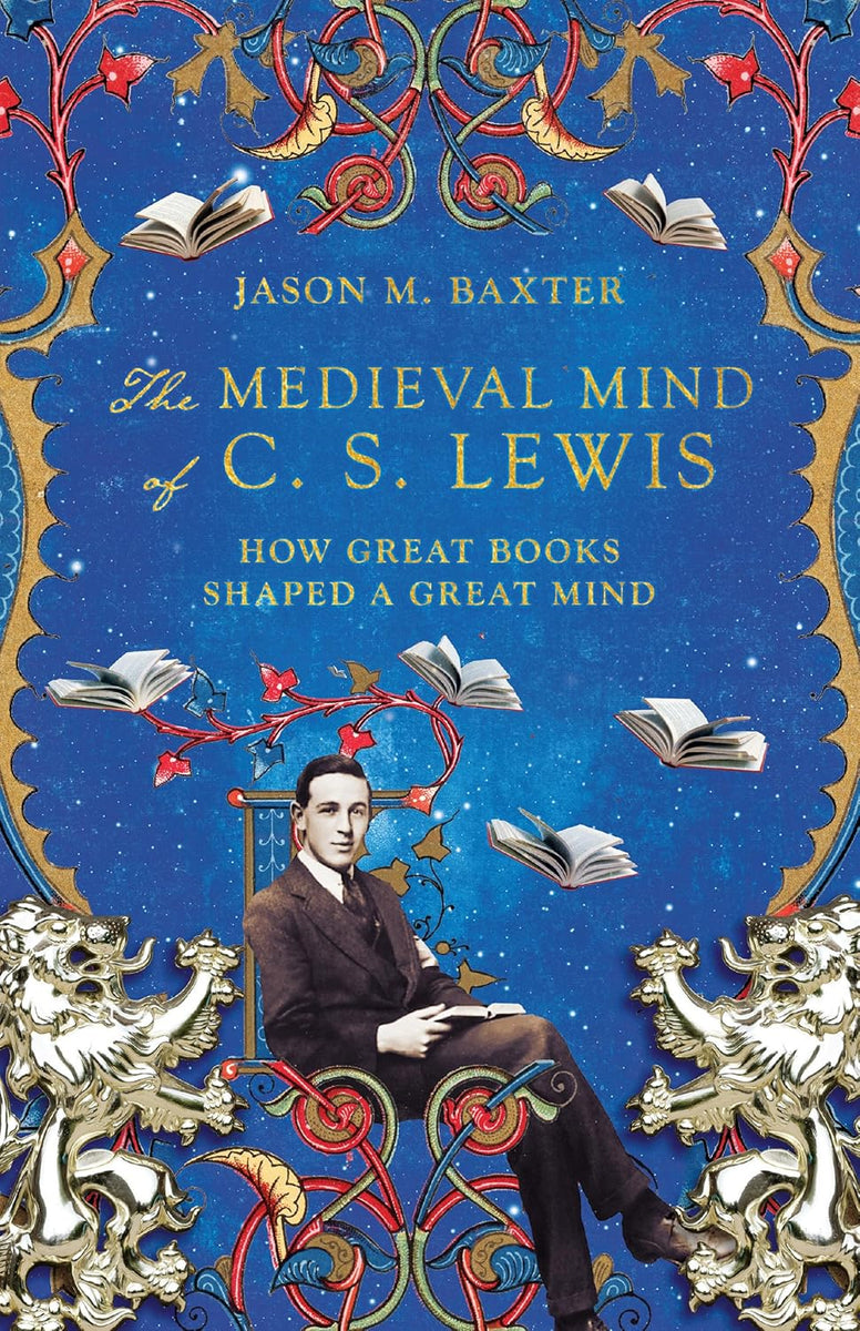 The Medieval Mind of C. S. Lewis: How Great Books Shaped a Great Mind ...